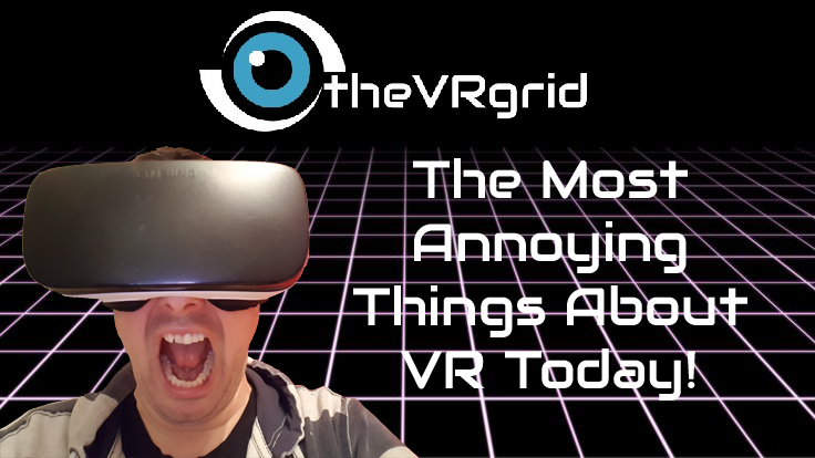 The Most Annoying Things About VR today! - THE VR GRID